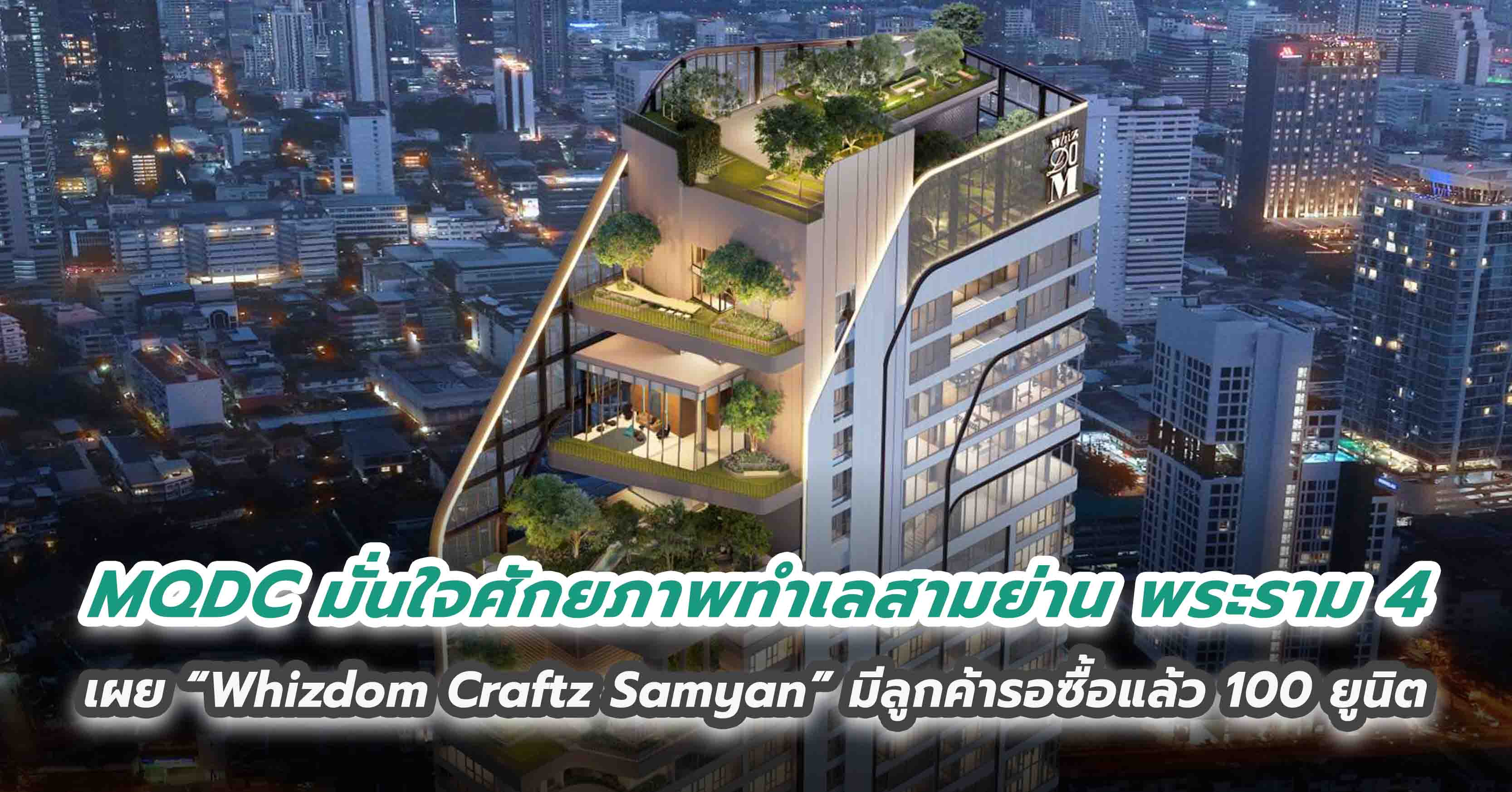 MQDC มั่นใจศักยภาพทำเลสามย่าน พระราม 4 เผย Whizdom Craftz Samyan มีลูกค้ารอซื้อแล้ว 100 ยูนิต ...