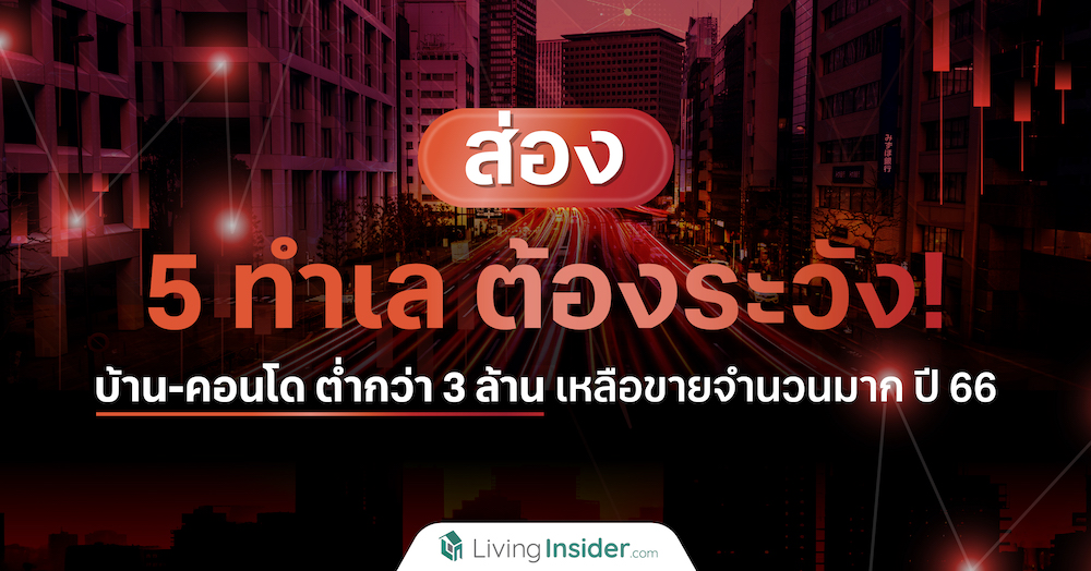 5 ทำเลต้องระวัง บ้าน-คอนโด ต่ำกว่า 3 ล้าน เหลือขายจำนวนมาก ปี 2566 | Livinginsider