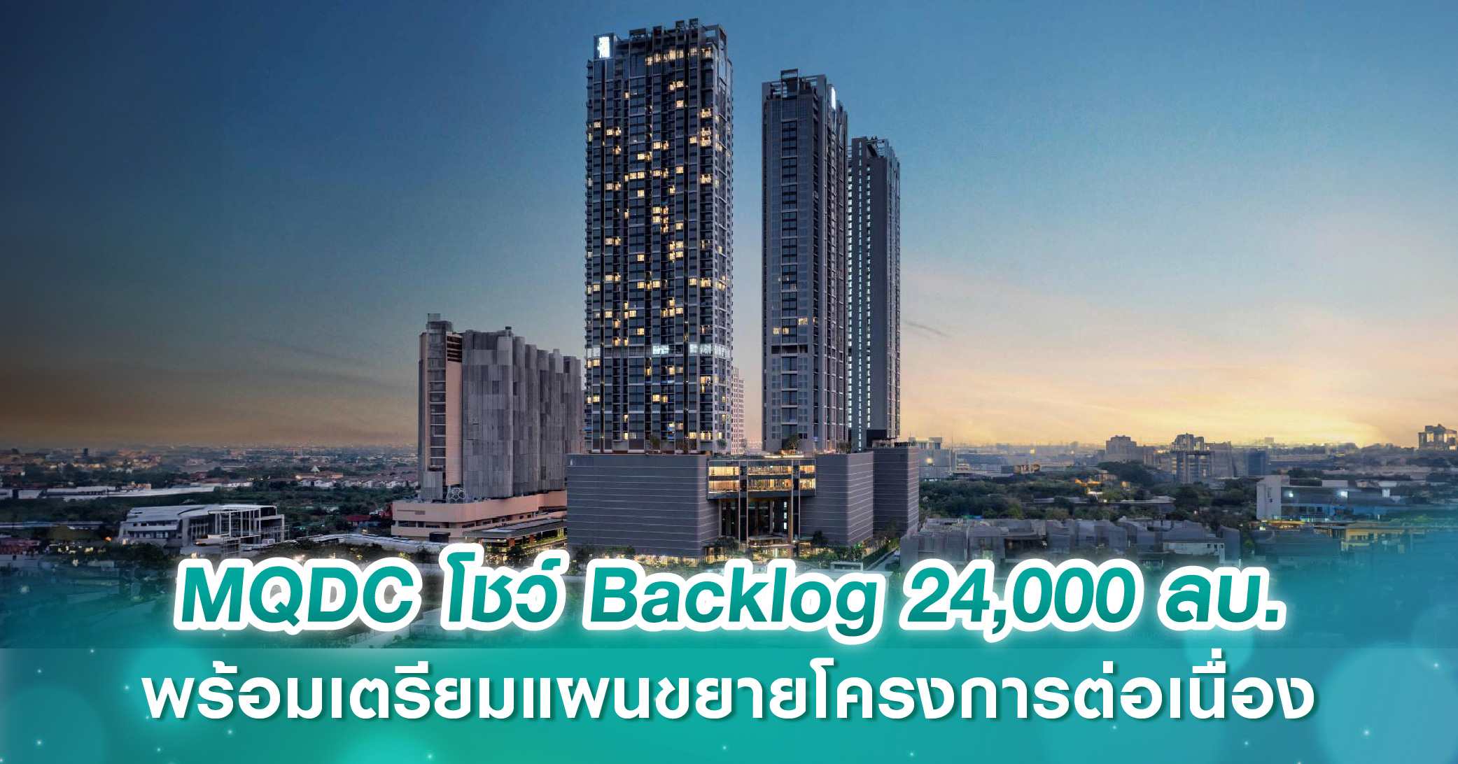 MQDC โชว์ Backlog 24,000 ลบ. พร้อมเตรียมแผนขยายโครงการต่อเนื่อง | Livinginsider